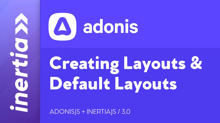 AdonisJS + InertiaJS: Creating Layouts and Defining Default Layouts | Adocasts Lesson