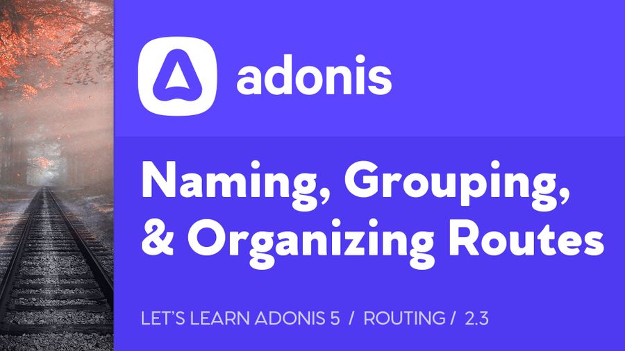Lets Learn Adonisjs 5 Naming Grouping And Prefixing Routes Adocasts