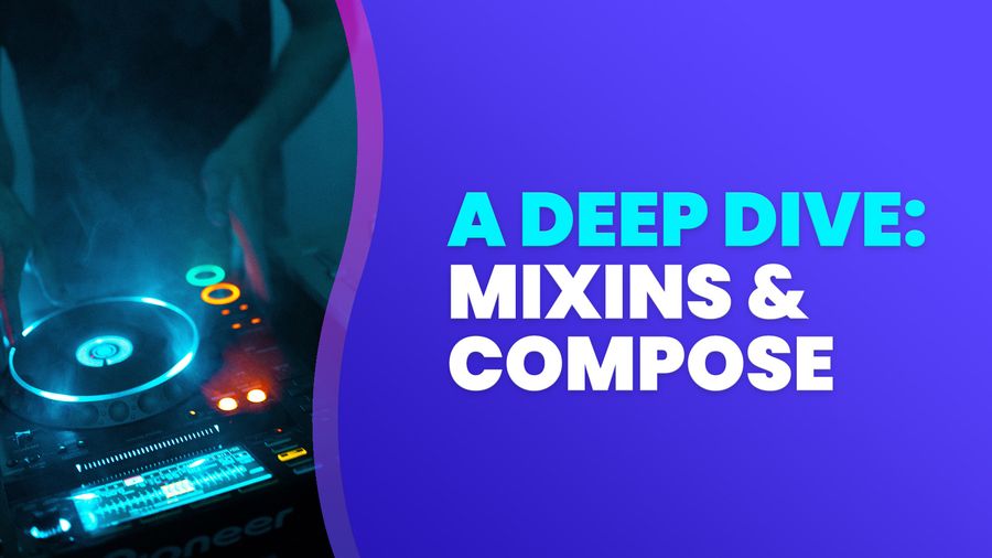 A Deep Dive Into Mixins & Compose - Adocasts