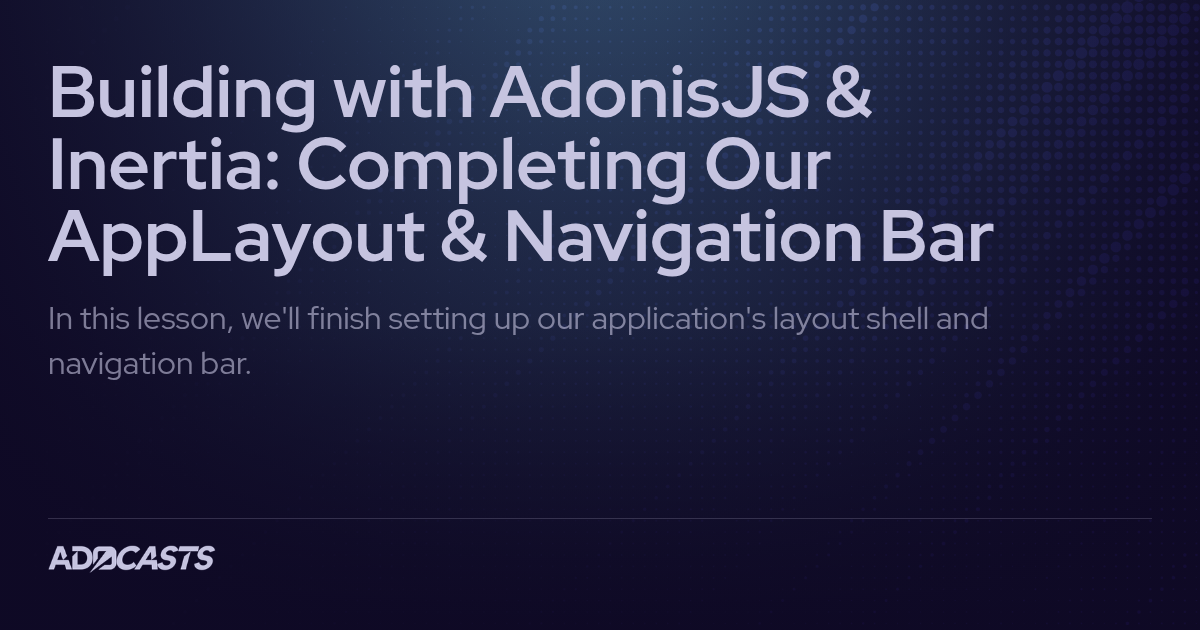 Building with AdonisJS & Inertia: Completing Our AppLayout & Navigation ...