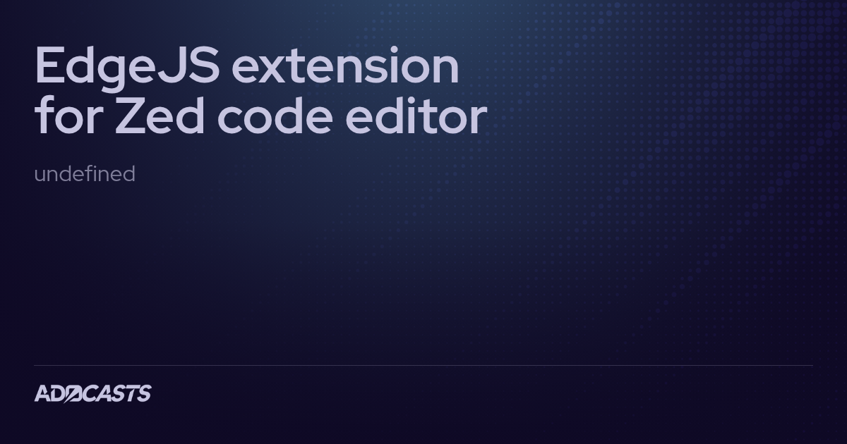 EdgeJS extension for Zed code editor | Adocasts Forum