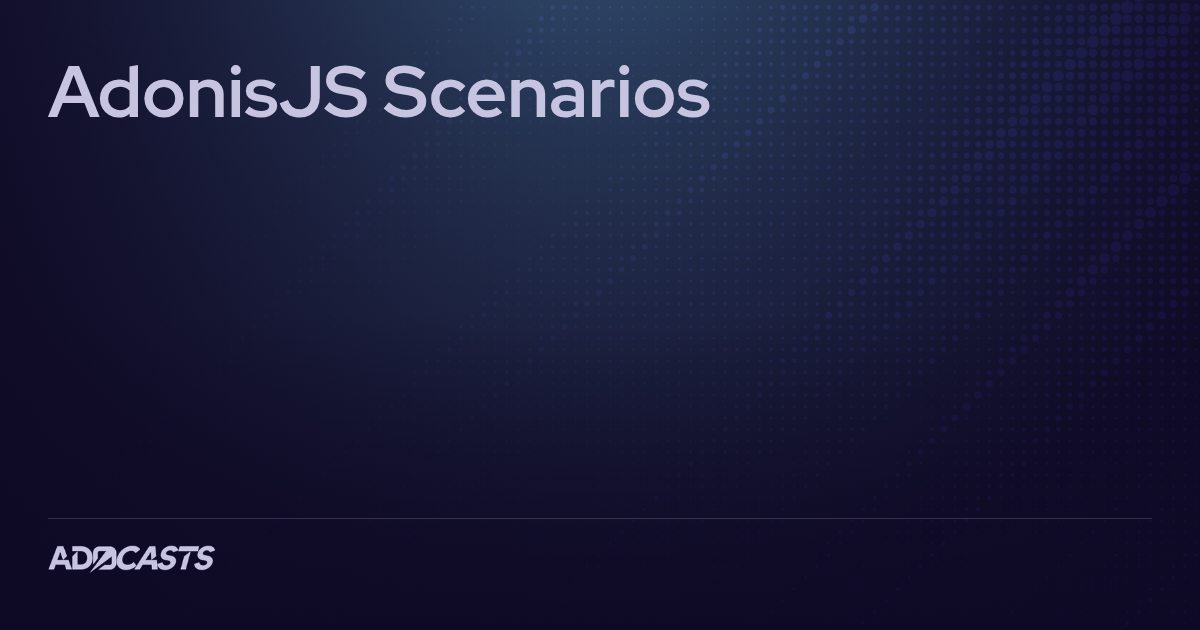 AdonisJS Scenarios | Adocasts Series